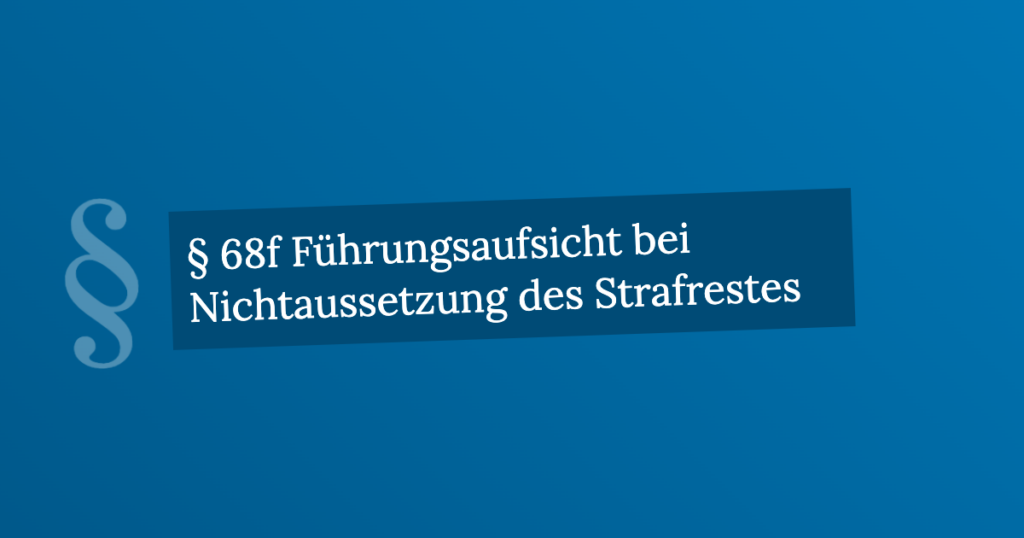 § 68f Führungsaufsicht bei Nichtaussetzung des Strafrestes | StGB.de